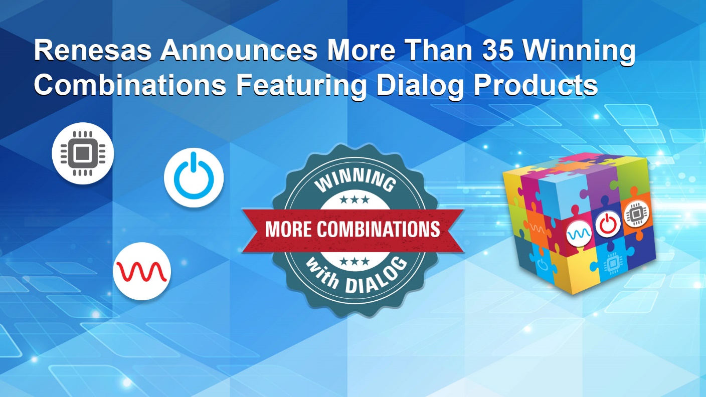 Renesas Announces More than 35 Winning Combinations Featuring Both Dialog and Renesas Products ...